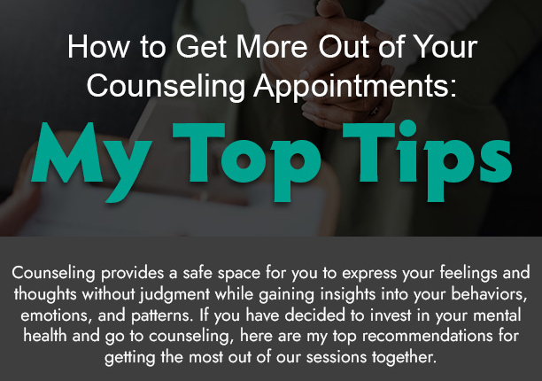How to Get More Out of Your Counseling Appointments: My Top Tips ...